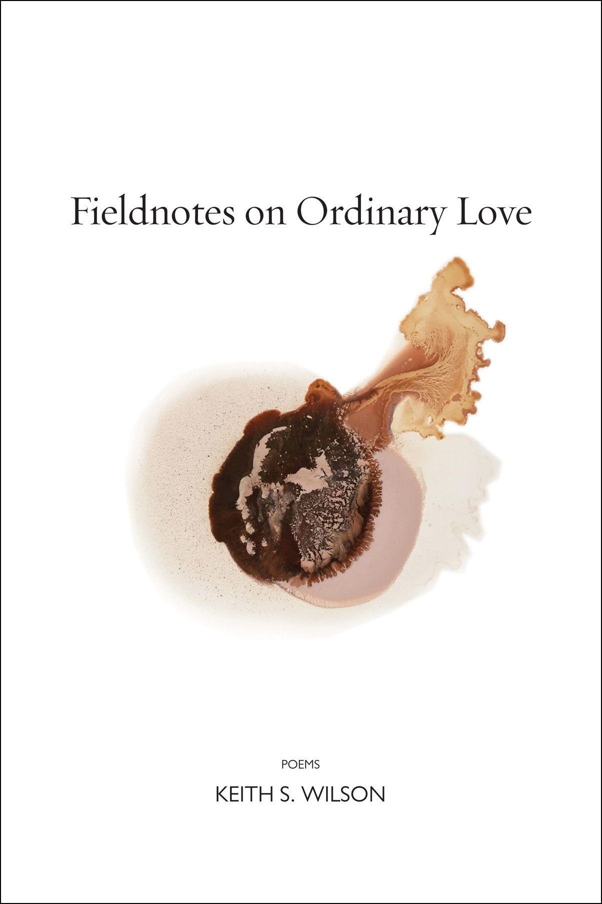 Fieldnotes on Ordinary Love by Keith S. Wilson - Copper Canyon Press